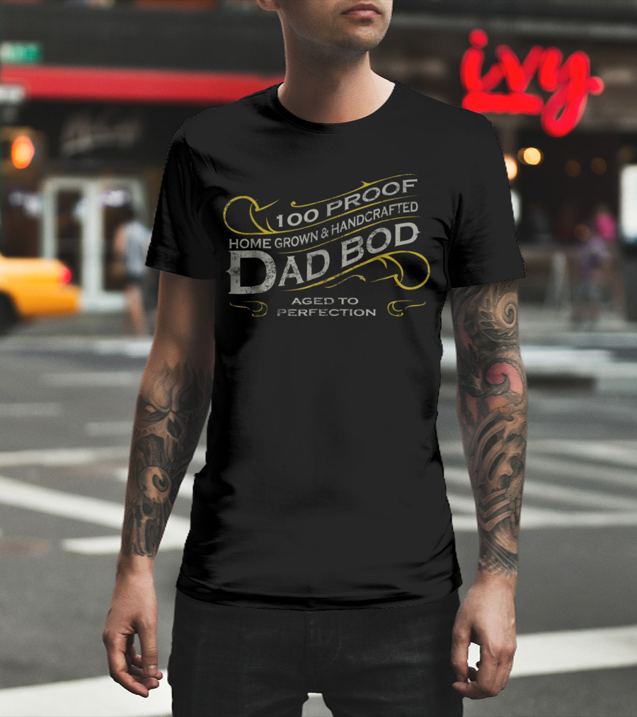 100 Proof Home Grown Handcrafted Dad Bod Aged To Perfection Vintage Whiskey Label T-Shirt