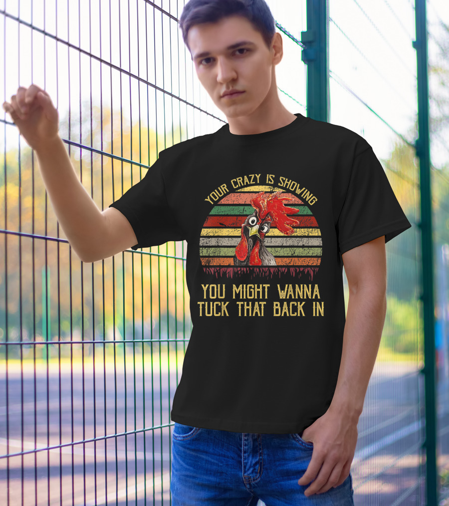 Your Crazy Is Showing You Might Wanna Tuck That Back In Chicken Retro Stripes T-Shirt