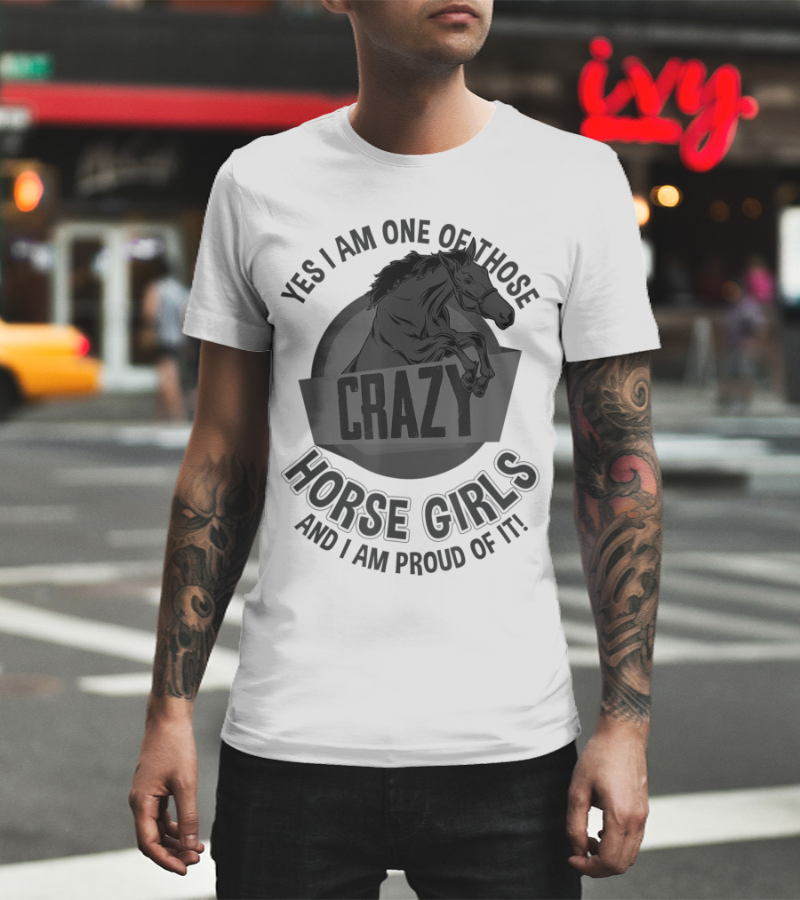 Yes I Am One Of Those Crazy Horse Girls And I Am Proud Of It T-Shirt
