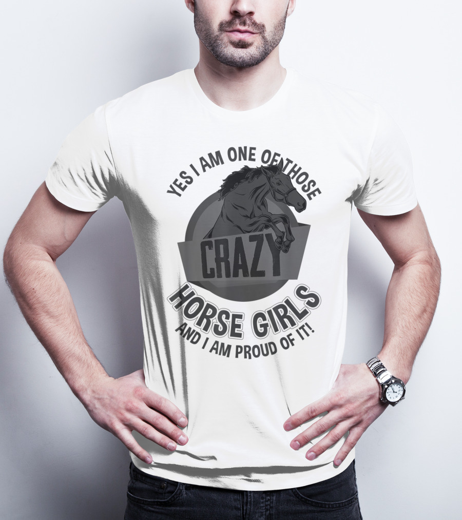 Yes I Am One Of Those Crazy Horse Girls And I Am Proud Of It T-Shirt