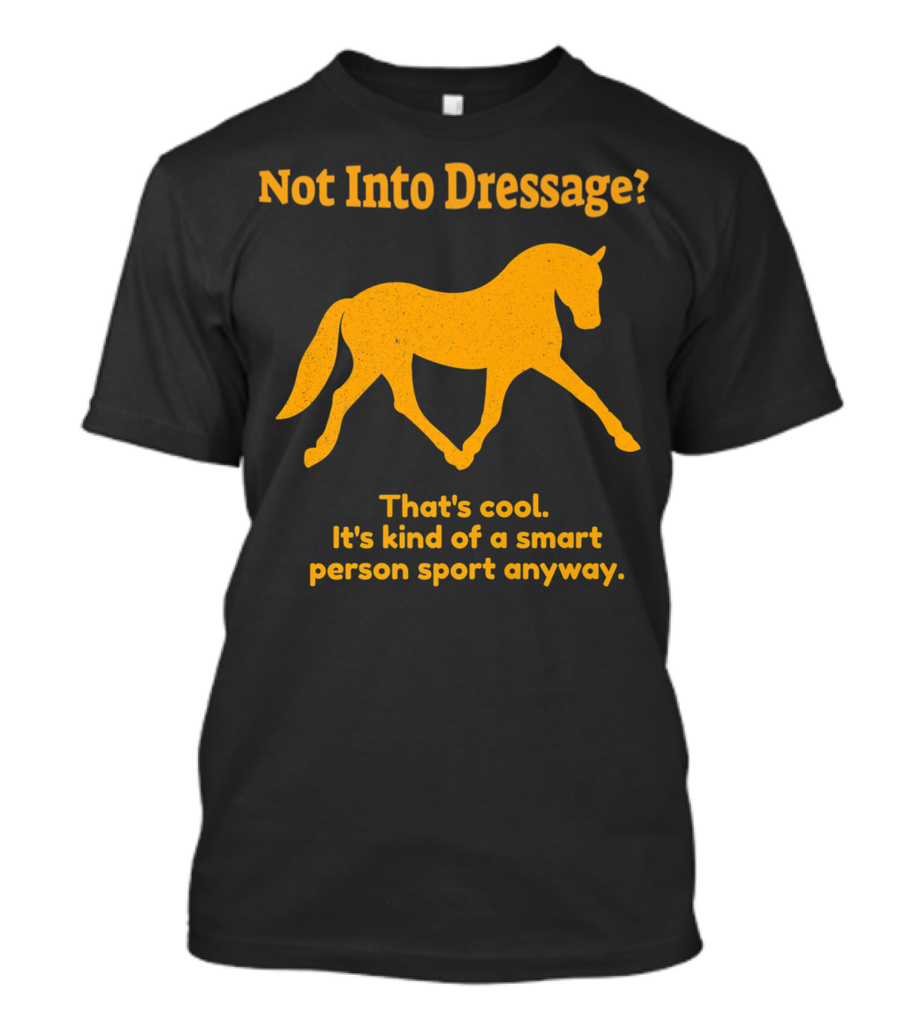 Not Into Dressage Kind Of A Smart Person Sport Anyway T-Shirt