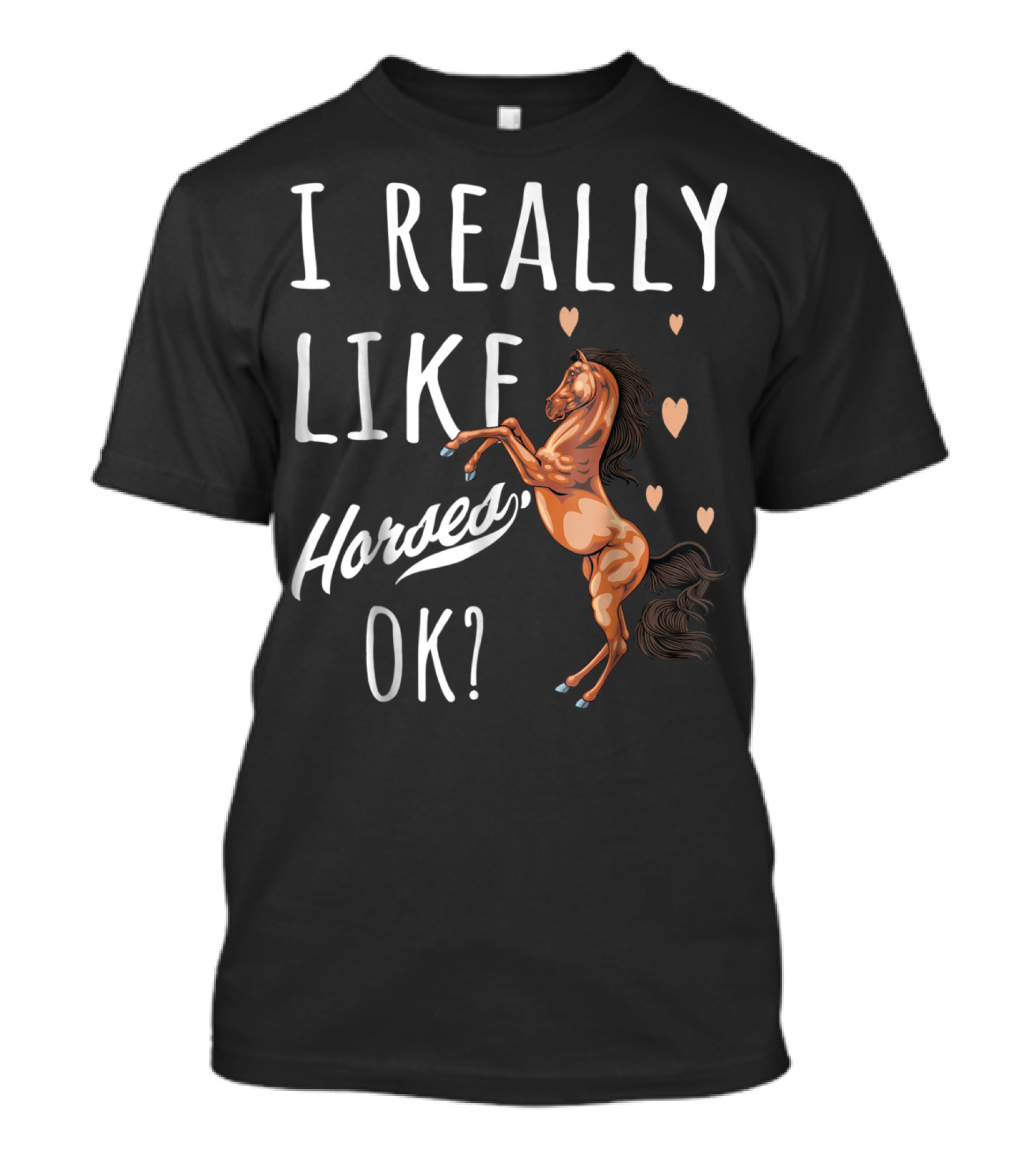 I Really Like Horses OK? T-Shirt