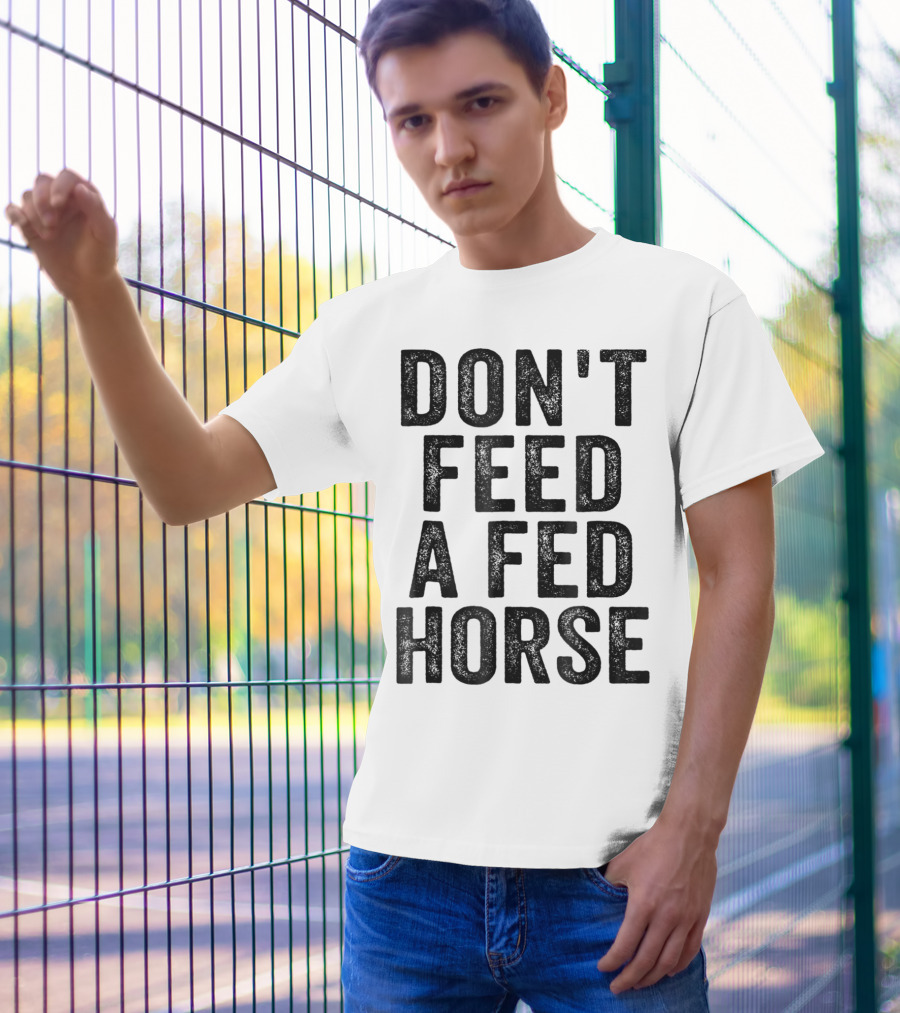 Don't Feed A Fed Horse Anti Speciesist Animal Rights Message T-Shirt