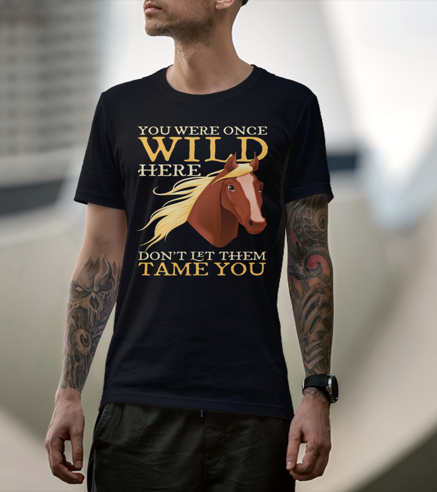 You Were Once Wild Here Don't Let Them Tame You Horse Riding T-Shirt