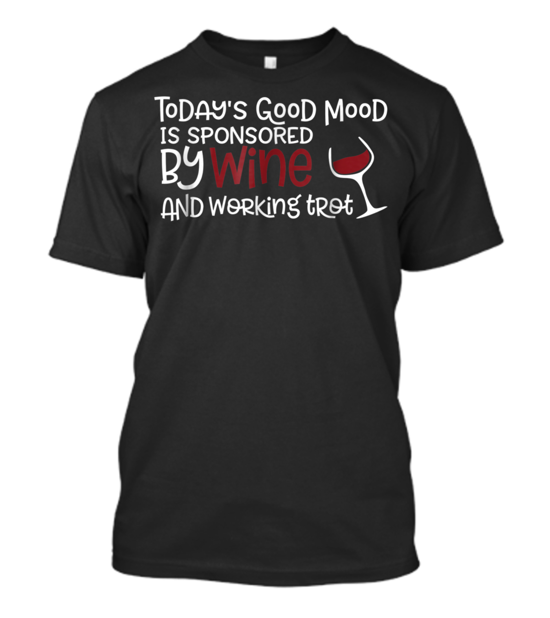 Today's Good Mood Is Sponsored By Wine And Working Trot T-Shirt