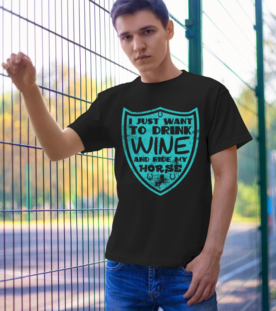 I Just Want To Drink Wine And Ride My Horse T-Shirt