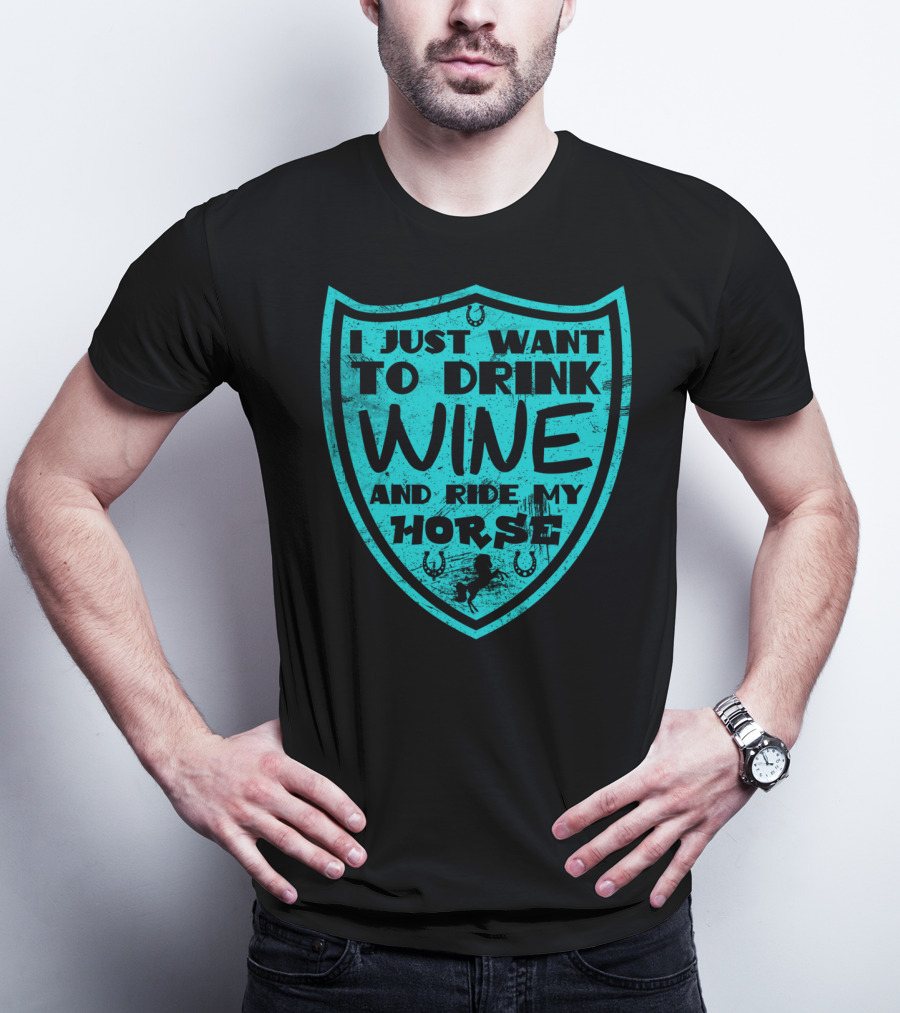 I Just Want To Drink Wine And Ride My Horse T-Shirt