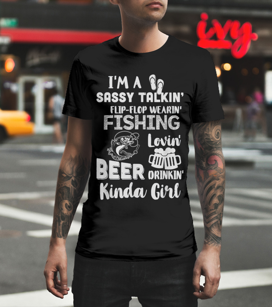 I'm A Sassy Talkin' Flip-Flop Wearin' Fishing Lovin' Beer Drinkin' Kinda Girl T-Shirt