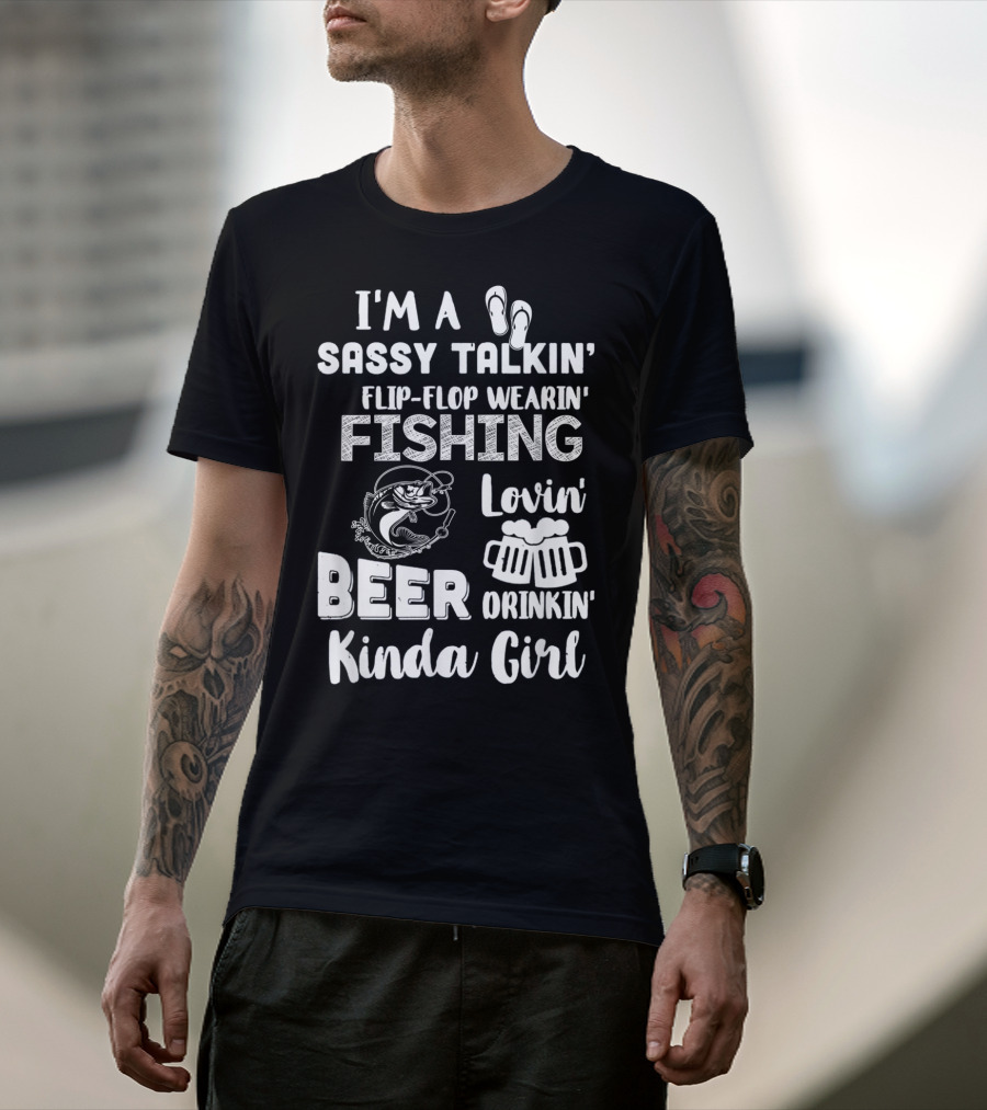 I'm A Sassy Talkin' Flip-Flop Wearin' Fishing Lovin' Beer Drinkin' Kinda Girl T-Shirt