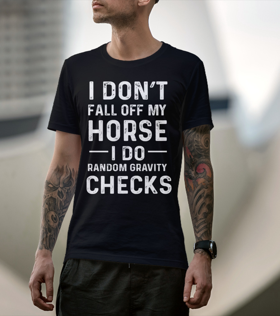 I Don't Fall Off My Horse I Do Random Gravity Checks T-Shirt