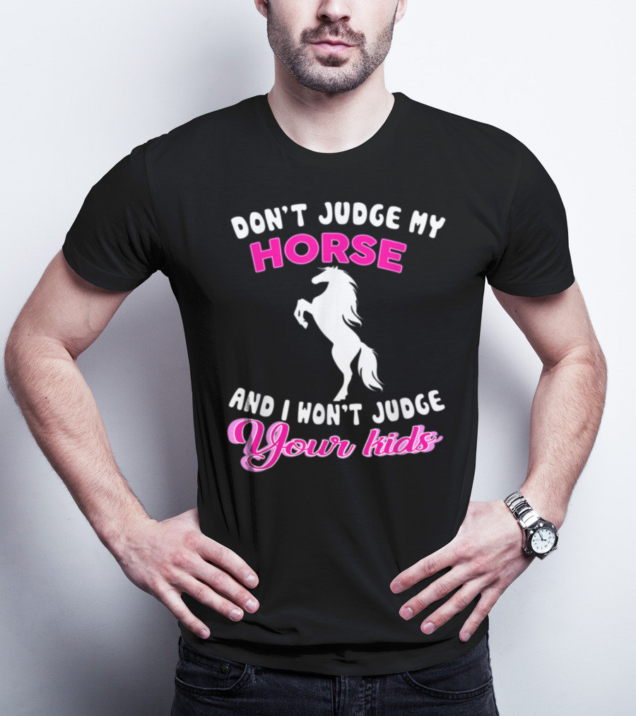 DON'T JUDGE MY HORSE AND I WON'T JUDGE YOUR KIDS T-Shirt