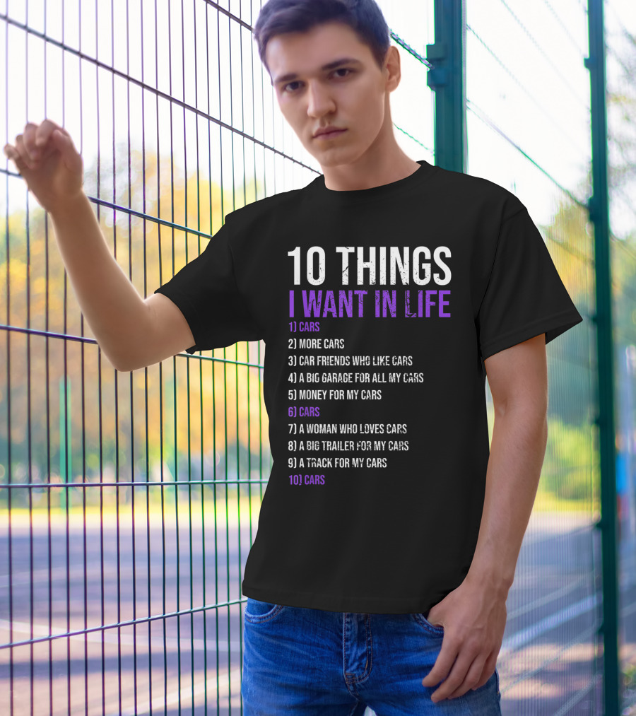 10 Things I Want In Life Cars More Cars Car Friends Garage Money Track Woman Trailer T-Shirt