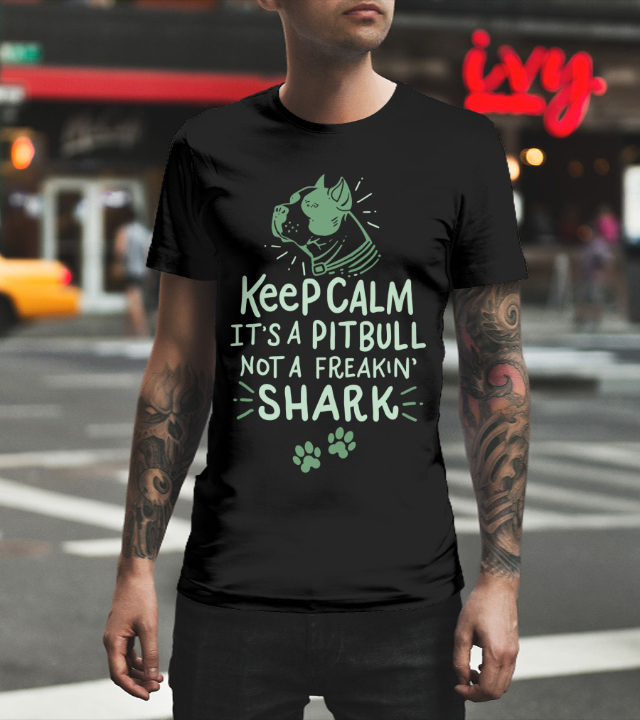 Keep Calm It's A Pit Bull Not A Freakin Shark T-Shirt