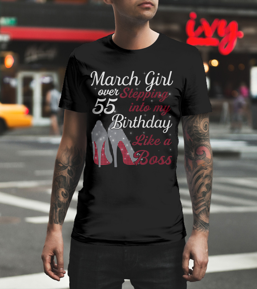 March Girl Over 55 Stepping Into My Birthday Like A Boss T-Shirt