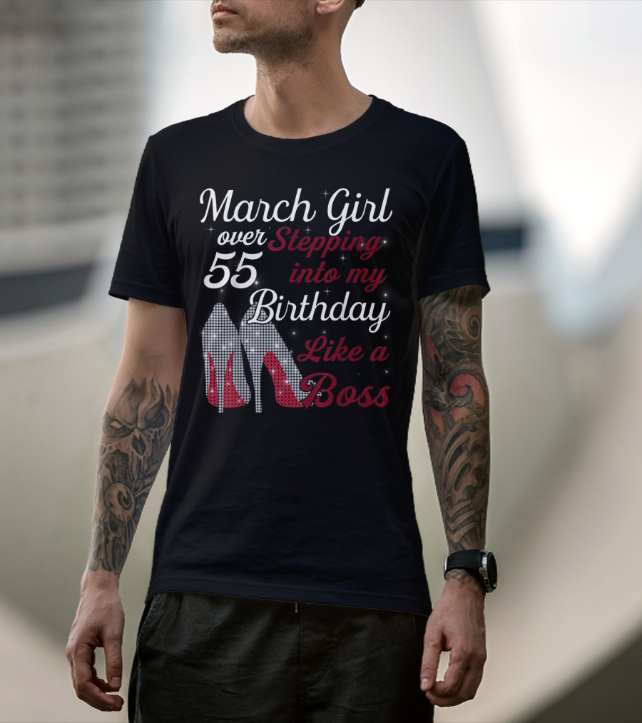 March Girl Over 55 Stepping Into My Birthday Like A Boss T-Shirt