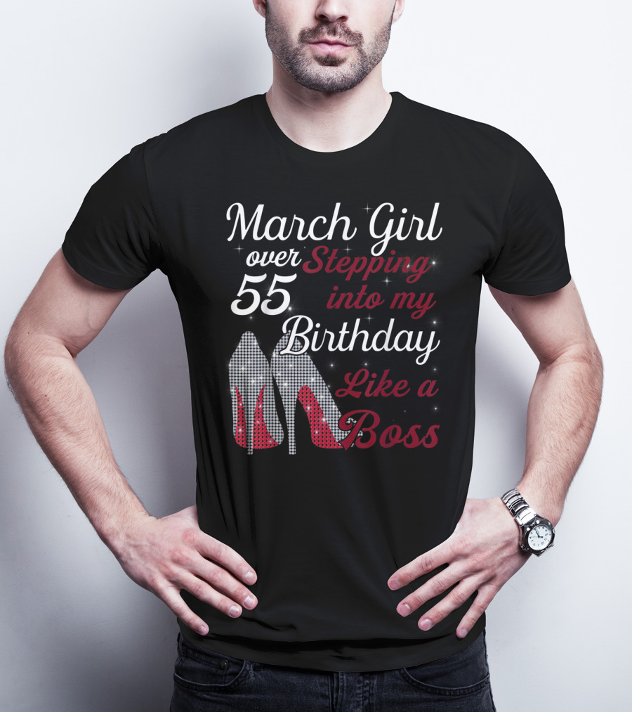March Girl Over 55 Stepping Into My Birthday Like A Boss T-Shirt