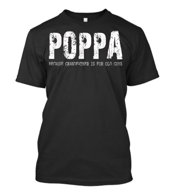 Poppa Because Grandfather Is For Old Guys T-Shirt