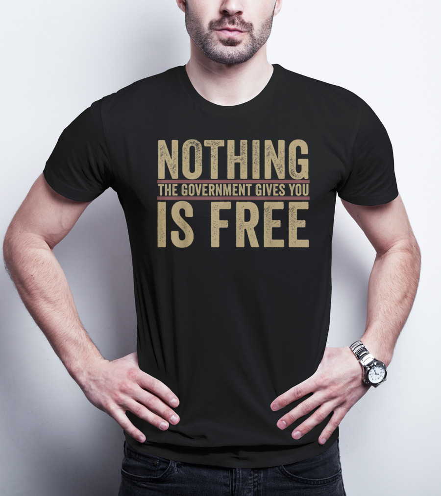 Nothing The Government Gives You Is Free Vintage T-Shirt