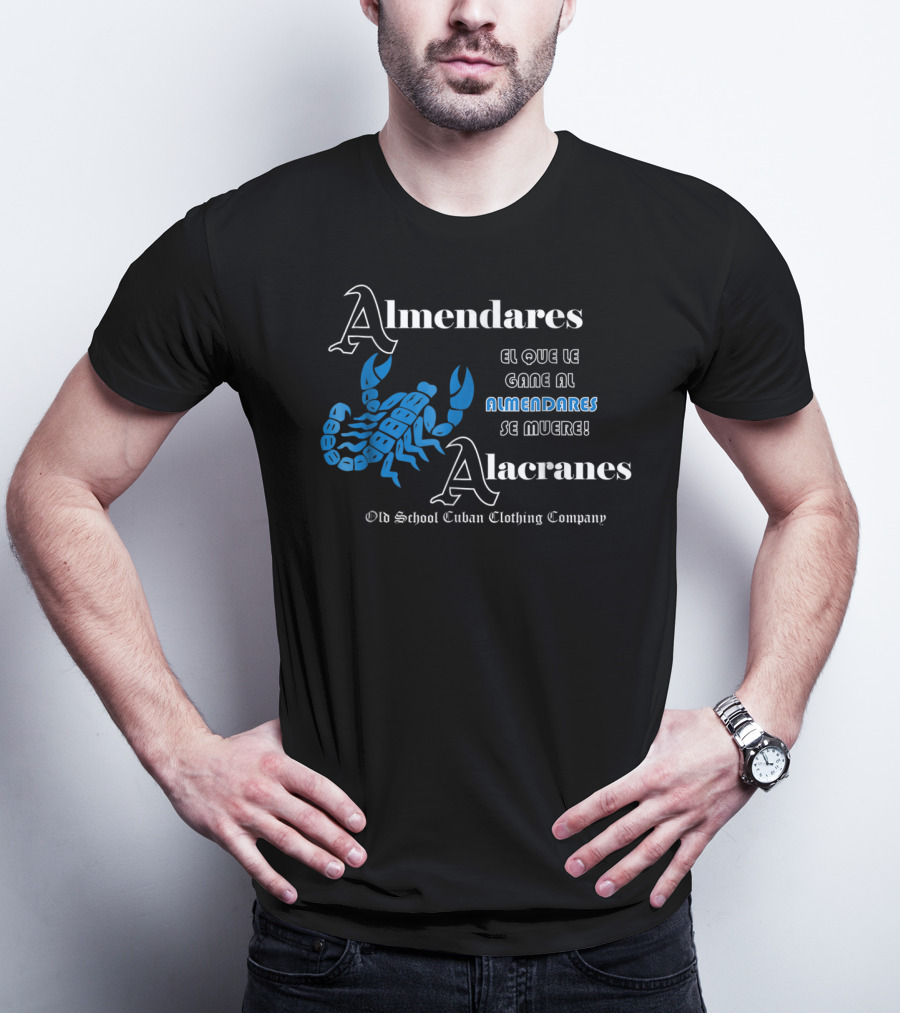 Almendares Alacranes El Que Le Gane Al Almendares Se Muere Old School Cuban Clothing Company T-Shirt