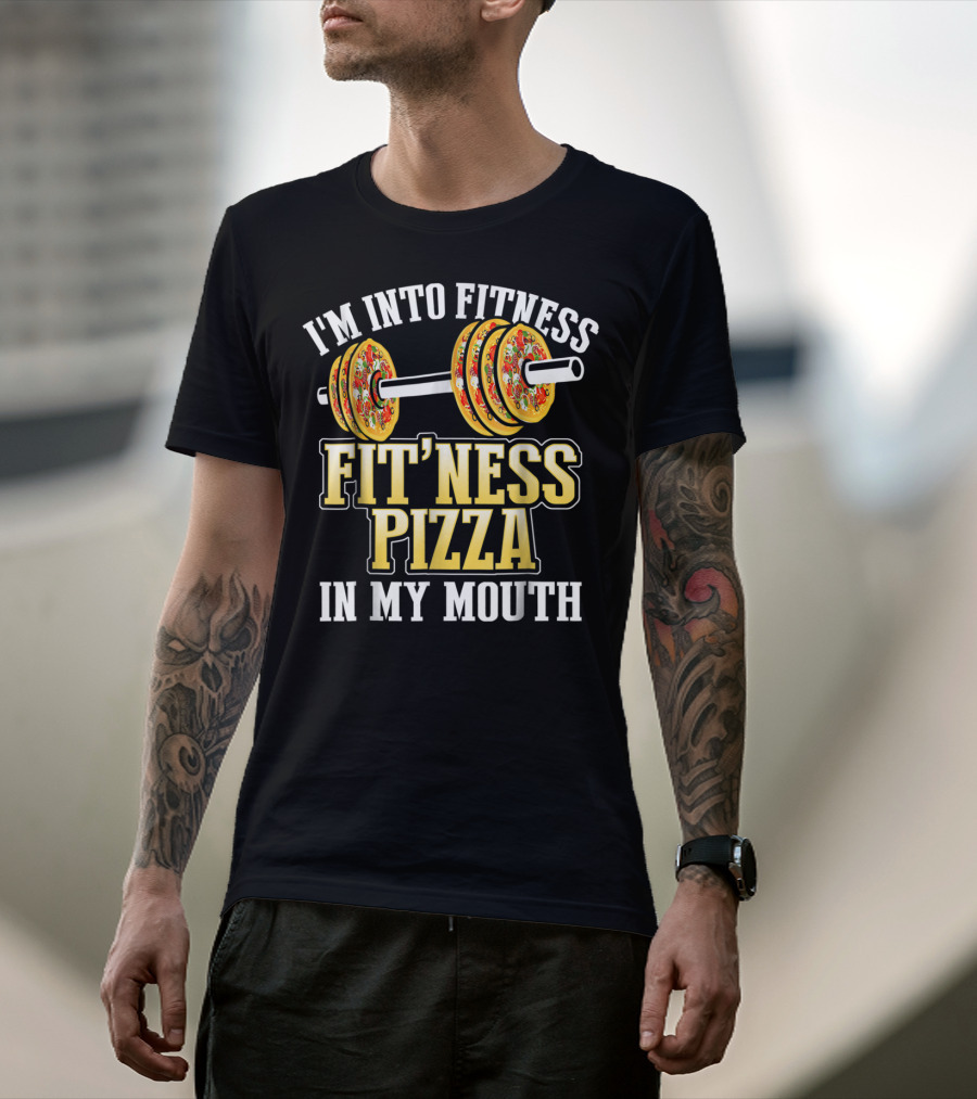 I'm Into Fitness Pizza Fitness Pizza IN My Mouth T-Shirt