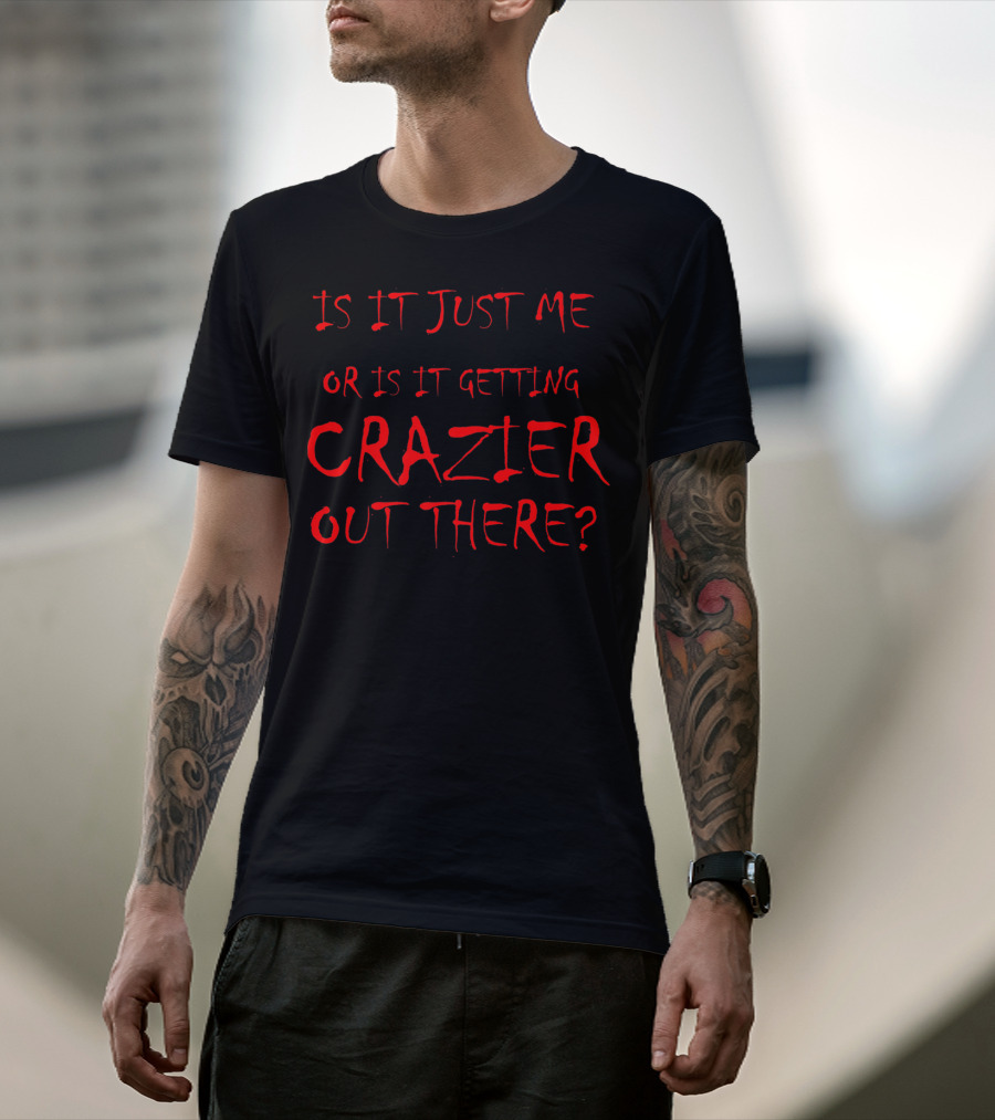 Is It Just Me Or Is It Getting Crazier Out There Put On A Happy Face Movie Cosplay T-Shirt