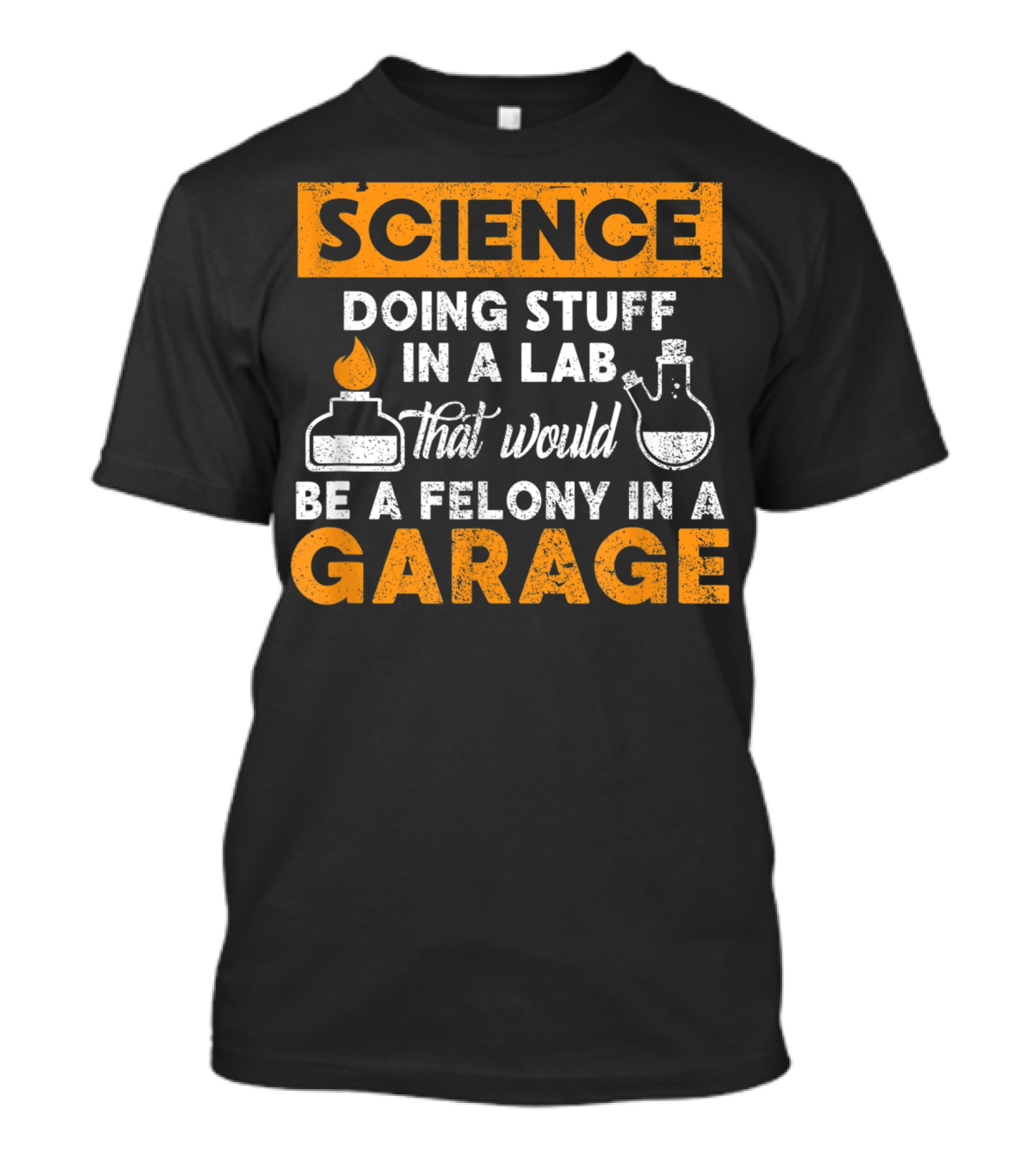Science Doing Stuff In A Lab That Would Be A Felony In A Garage T-Shirt
