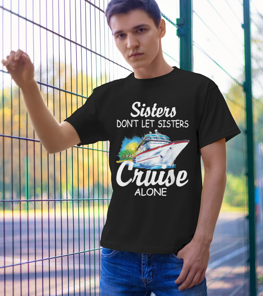 Sisters Don't Let Sisters Cruise Alone Cruise Ship Adventure T-Shirt