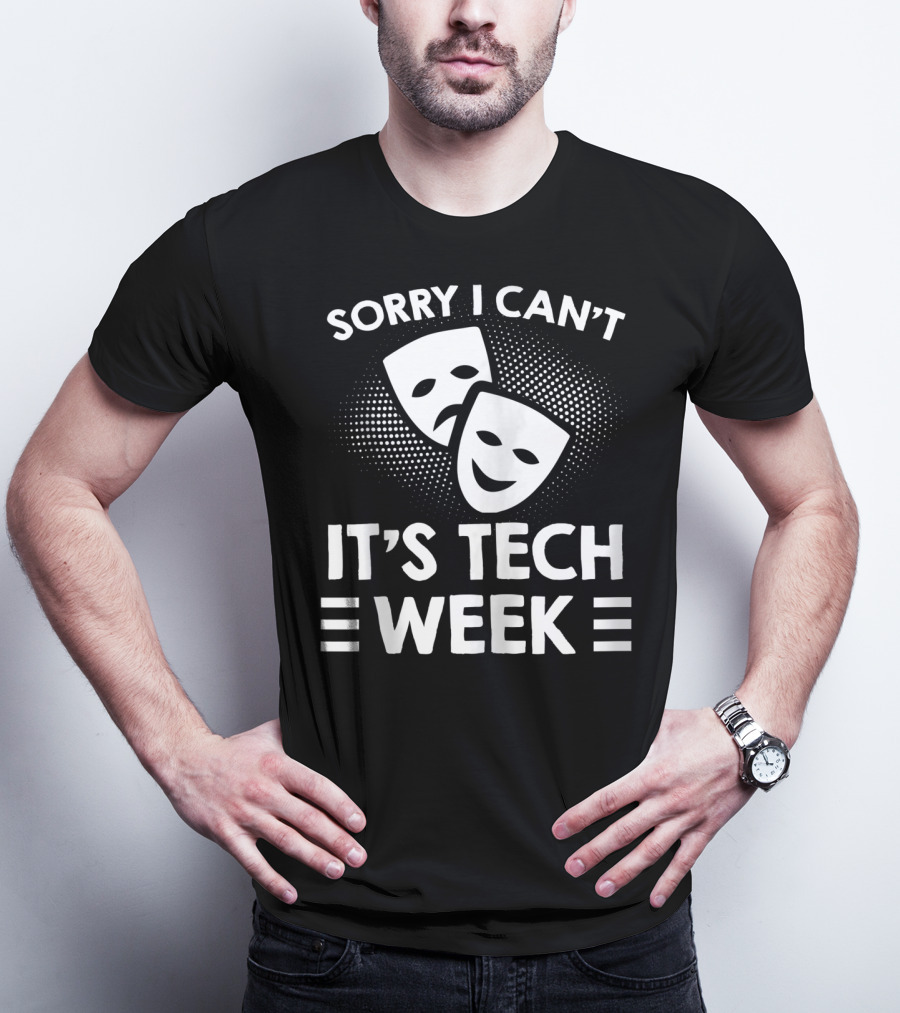 Sorry I Can't It's Tech Week Drama Theater Comedy Tragedy Masks T-Shirt