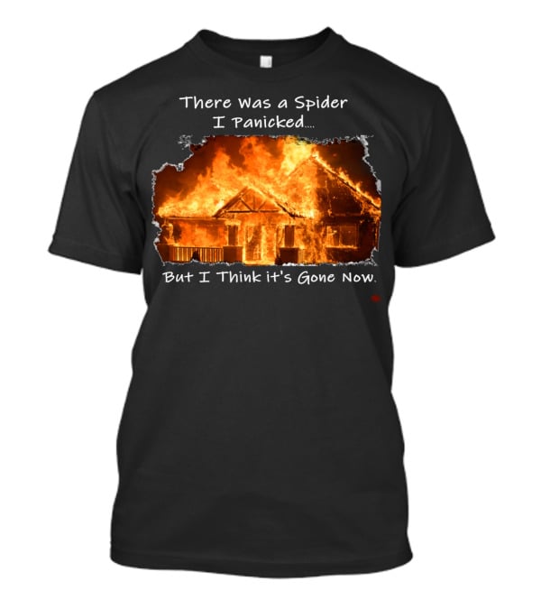 There Was A Spider I Panicked But I Think It's Gone Now Burned House T-Shirt