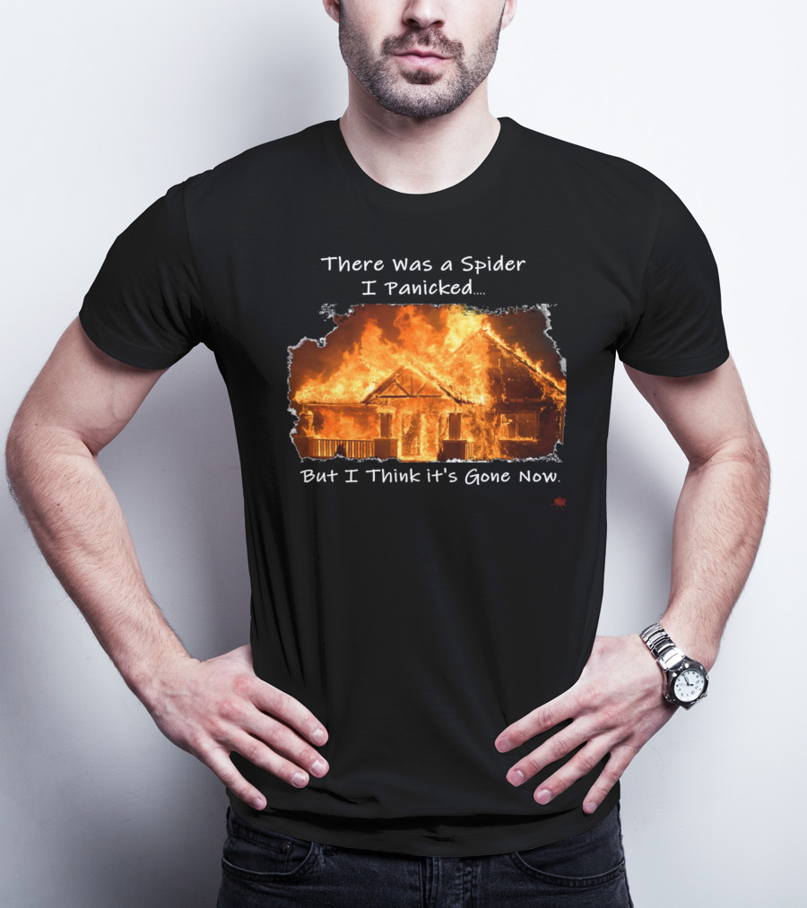 There Was A Spider I Panicked But I Think It's Gone Now Burned House T-Shirt