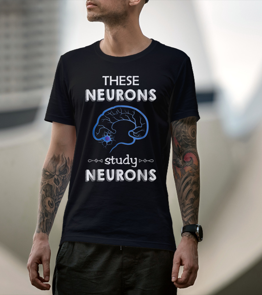 These Neurons Study Neurons Brain Illustration Funny Neuroscience T-Shirt