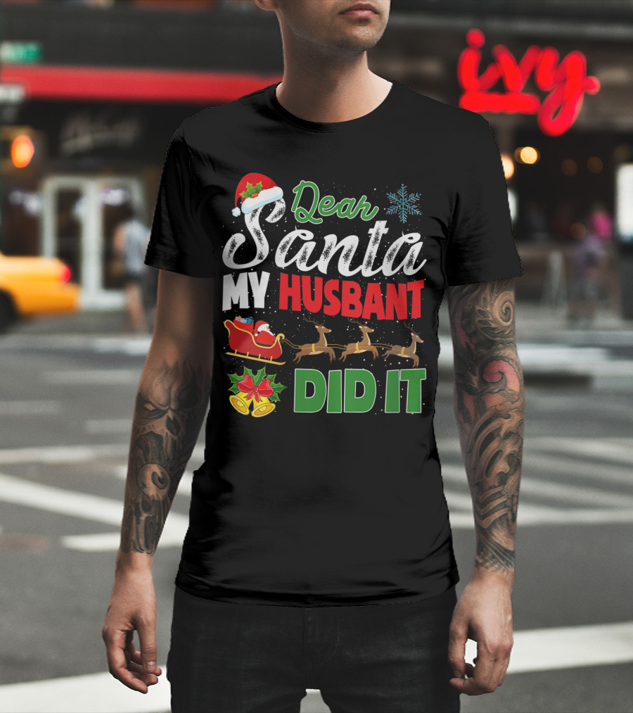 Dear Santa My Husbant Did It Christmas Sleigh Reindeer Snowflake Bells T-Shirt