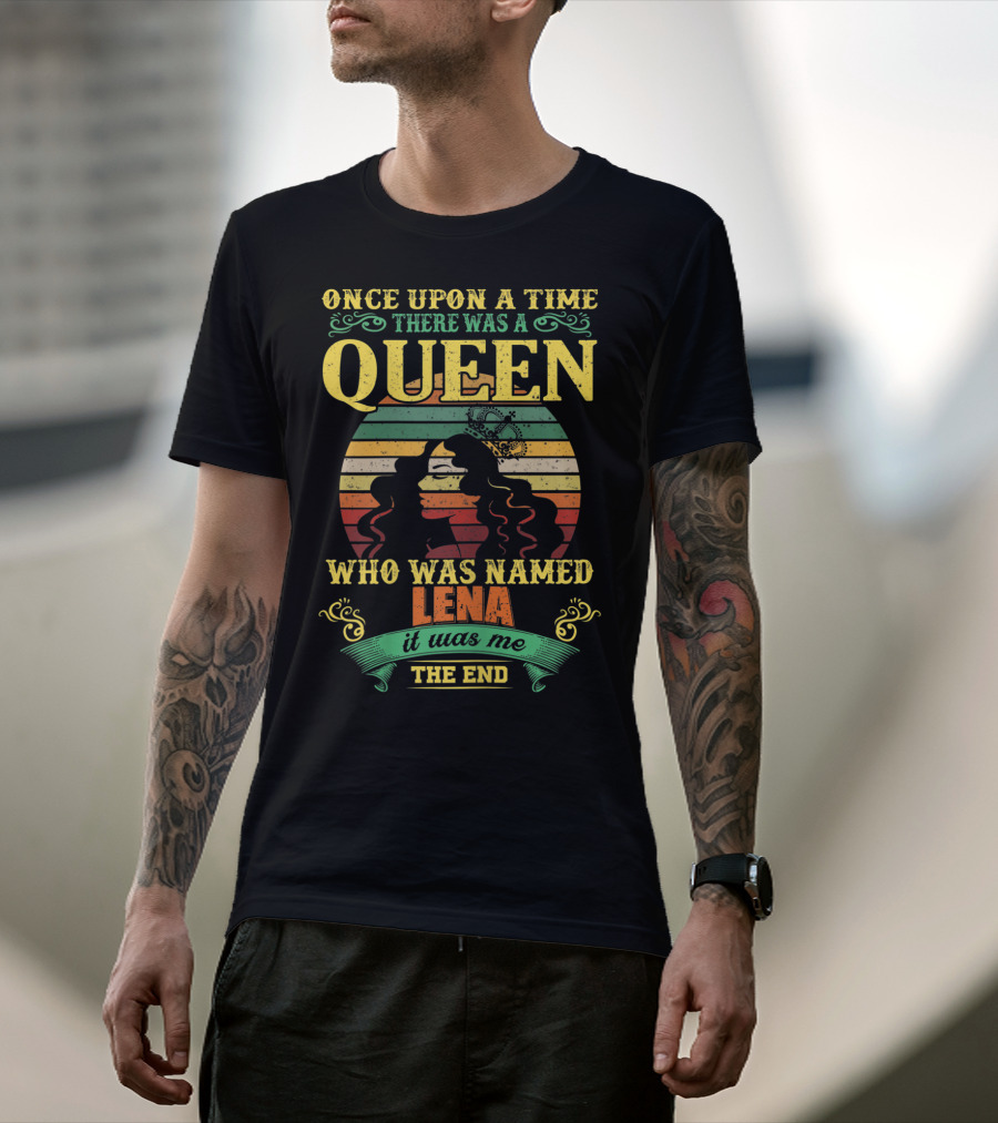 Once Upon A Time There Was A Queen Who Was Named Lena It Was Me The End T-Shirt