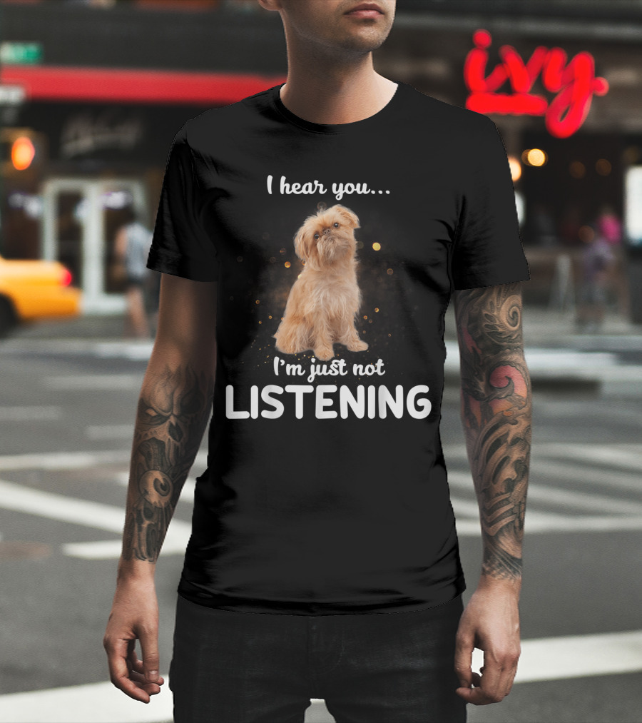 I Hear You I'm Just Not Listening Brussels Griffon T-Shirt