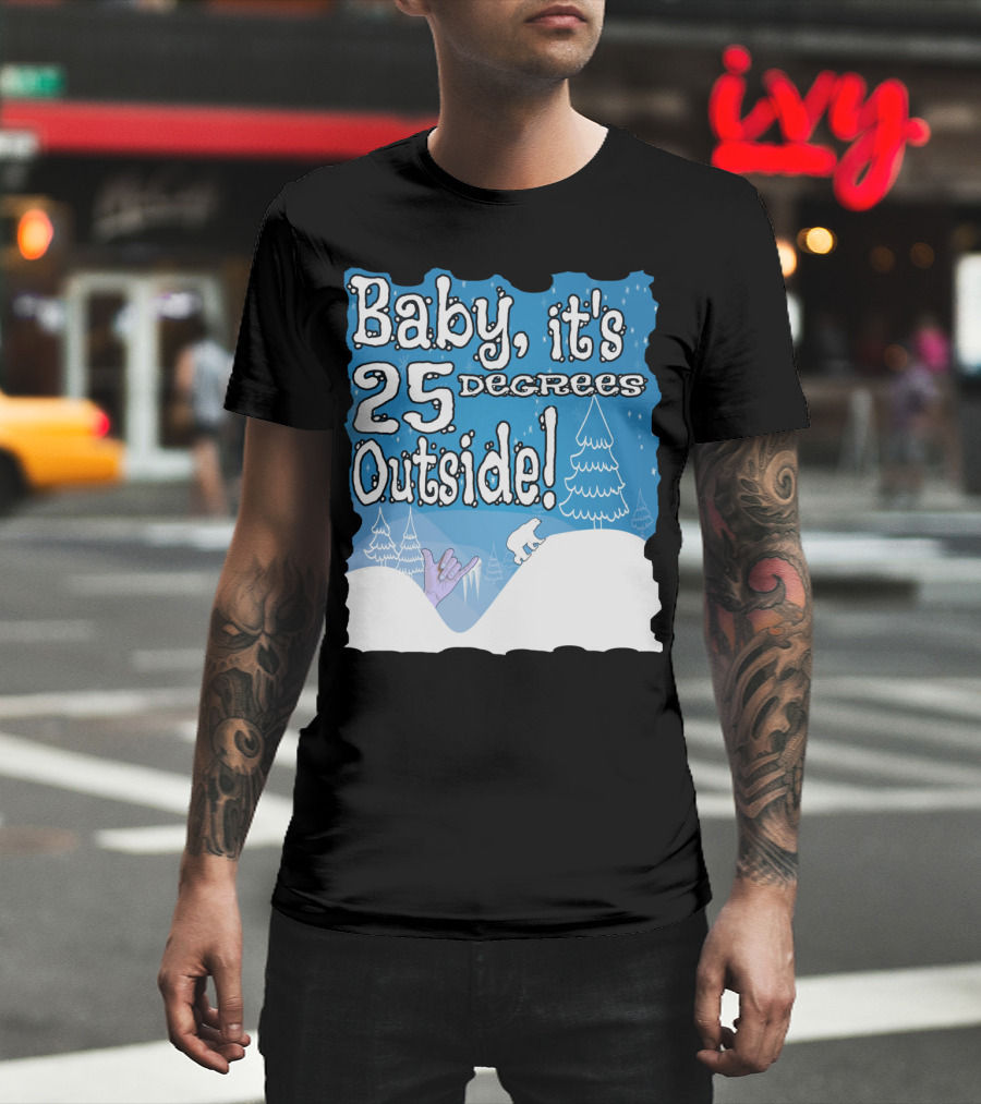 Baby, It's 25 Degrees Outside Polar Bear Christmas Holiday T-Shirt
