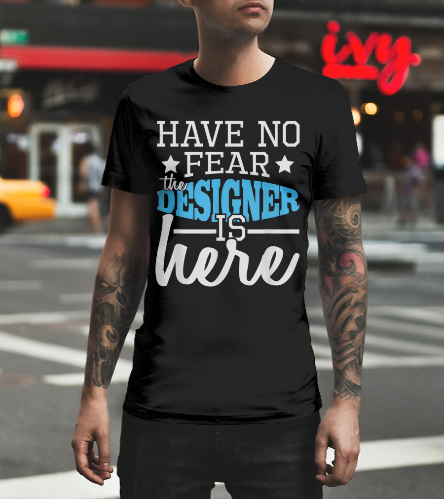 Have No Fear The Designer Is Here T-Shirt