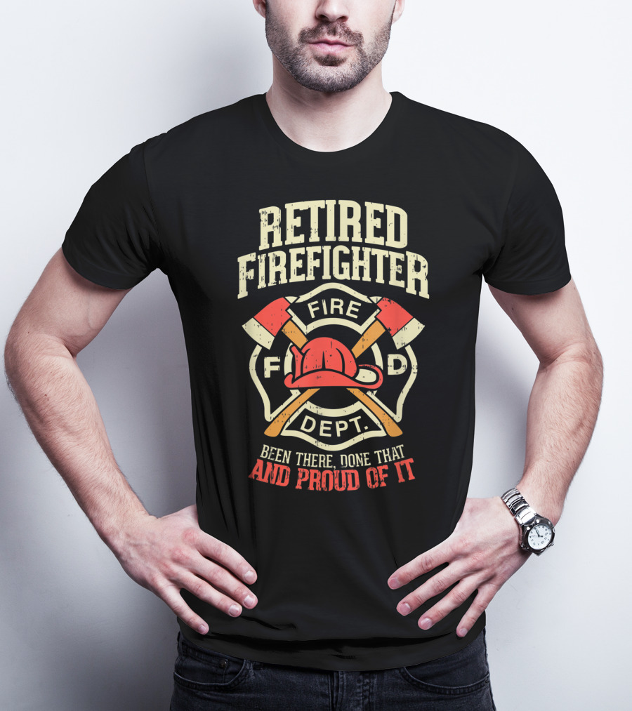 Retired Firefighter Fire Dept Been There Done That And Proud Of It T-Shirt