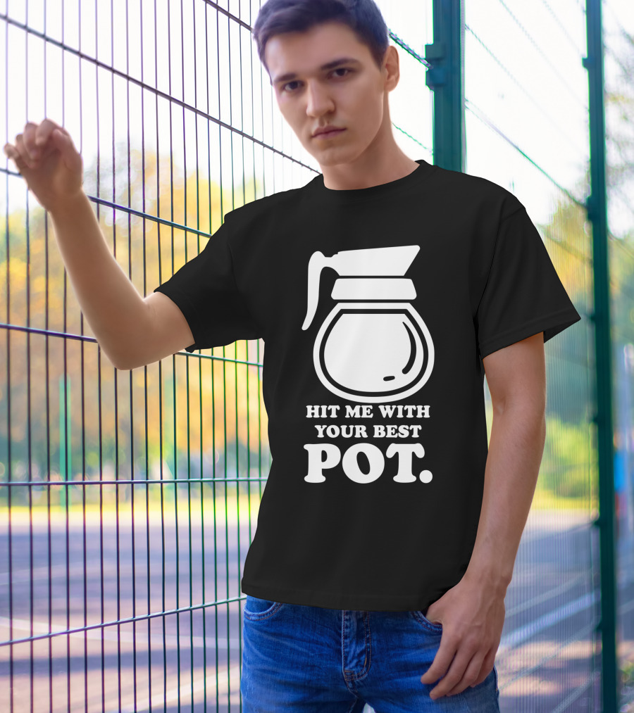 Hit Me With Your Best Pot Coffee Humor Song Reference T-Shirt