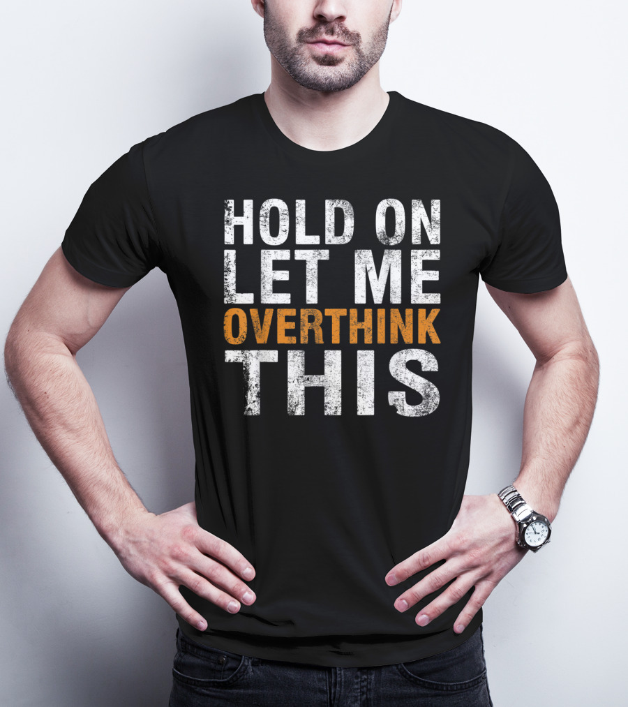 Hold On Let Me Overthink This Funny Sayings T-Shirt
