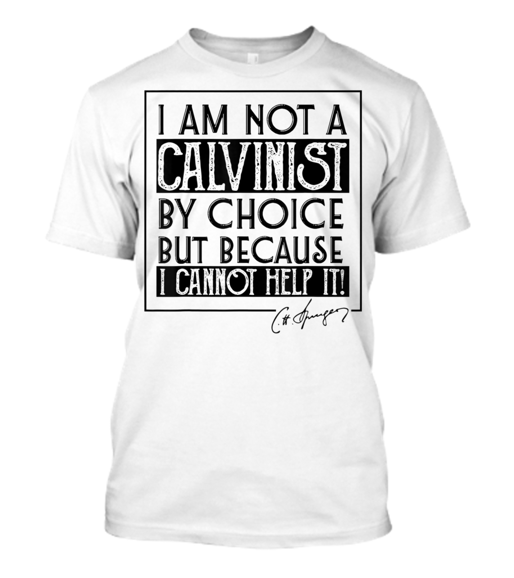I Am Not A Calvinist By Choice But Because I Cannot Help It T-Shirt