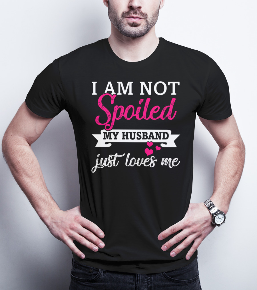 I Am Not Spoiled My Husband Just Loves Me Pink Hearts T-Shirt