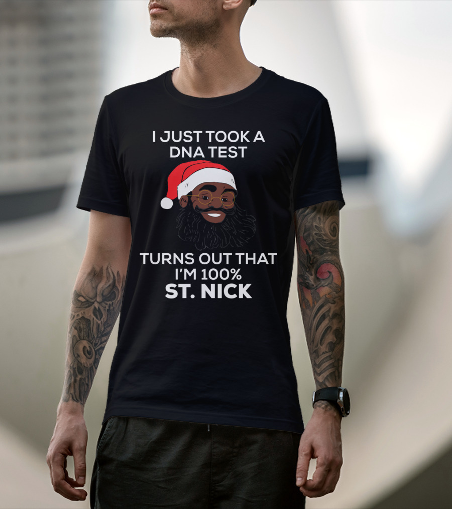 I Just Took A DNA Test Turns Out That I'm 100% St. Nick T-Shirt