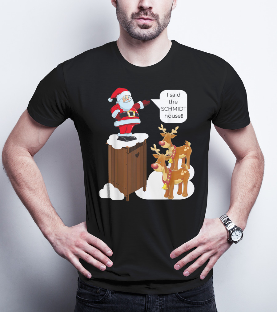 I Said The Schmidt House Santa Funny Christmas Reindeer Scene T-Shirt