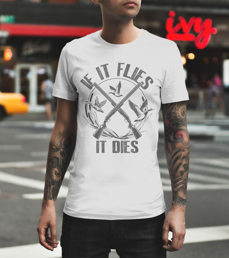 If It Flies It Dies Duck Hunting Guns And Birds T-Shirt