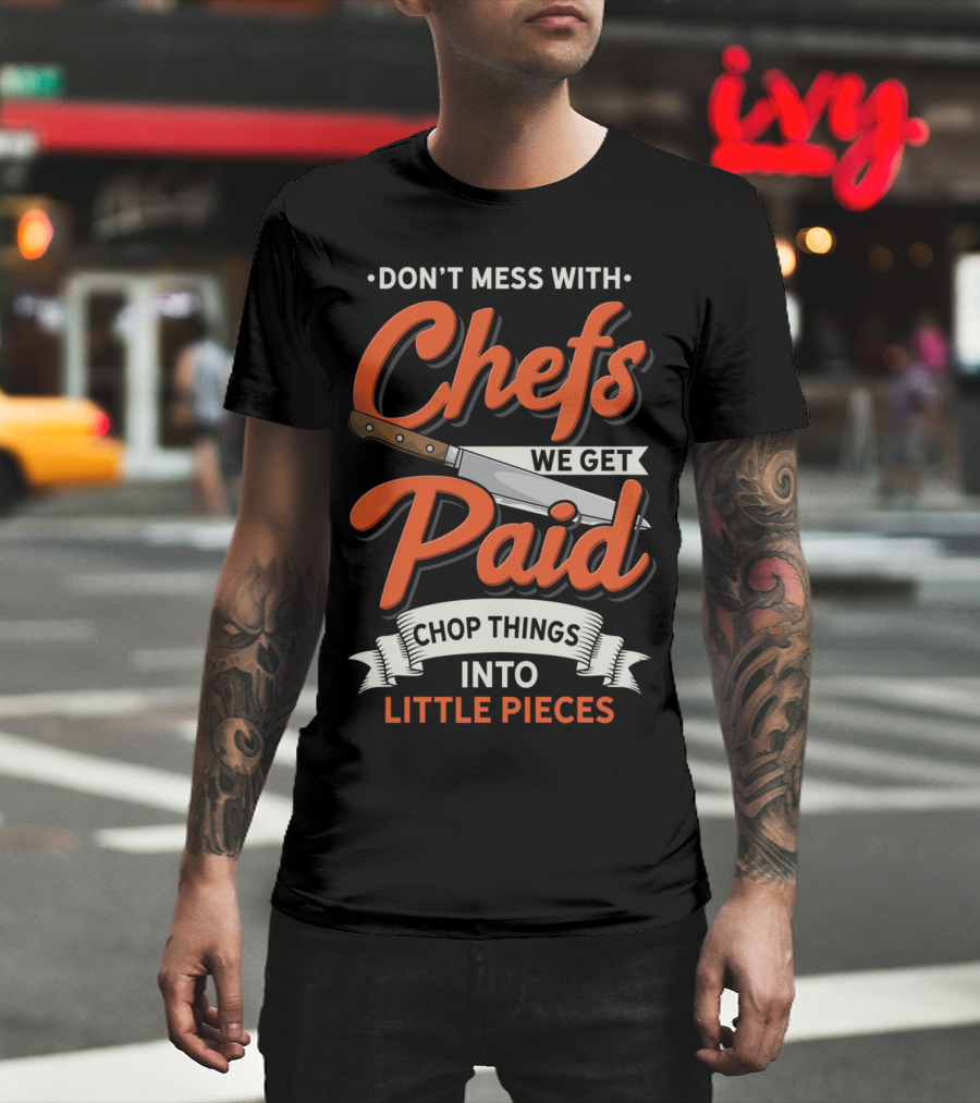 Don't Mess With Chefs We Get Paid Chop Things Into Little Pieces T-Shirt