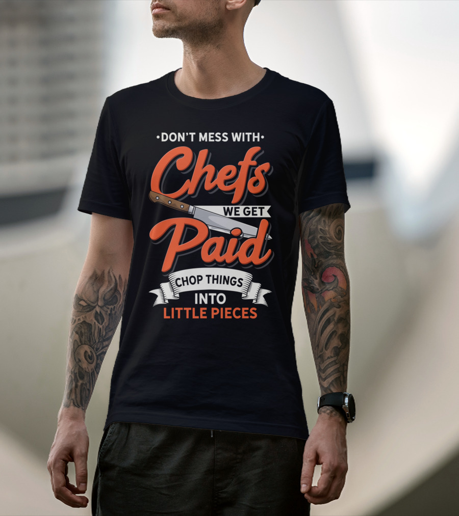 Don't Mess With Chefs We Get Paid Chop Things Into Little Pieces T-Shirt