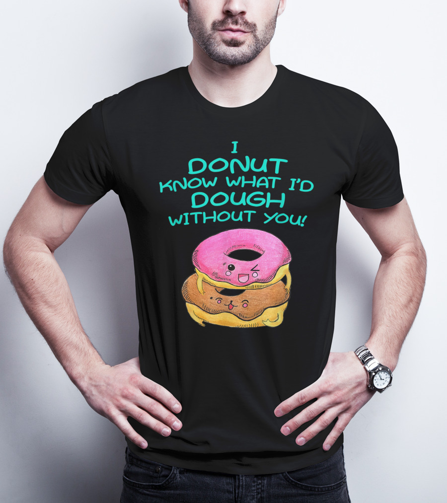 I Donut Know What I'd Dough Without You Valentine Donut Lover Food Pun T-Shirt