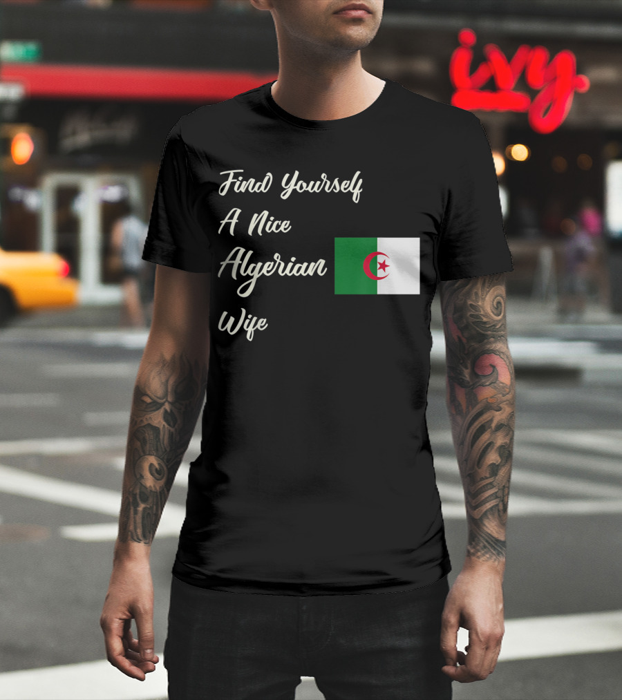 Find Yourself A Nice Algerian Wife Algeria Flag T-Shirt