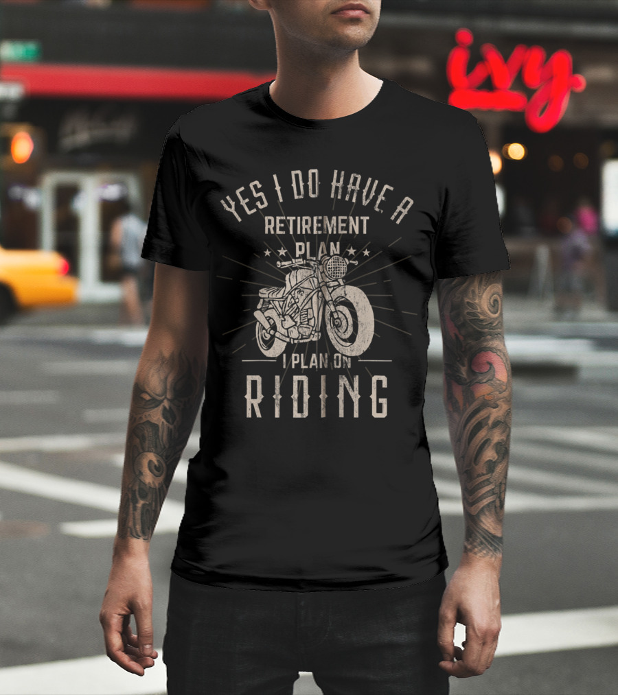 Yes I Do Have A Retirement Plan I Plan On Riding T-Shirt