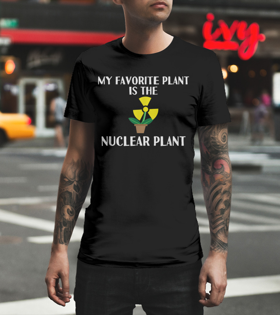 My Favorite Plant Is The Nuclear Plant Comedy Humor Radiation T-Shirt